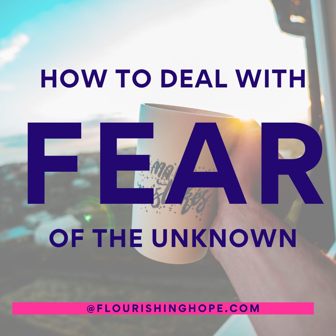 How to Deal With Fear of the Unknown | Flourishing Hope Blog